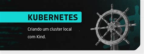 Kubernetes Criando Um Cluster Local Com Kind Blog 4linux