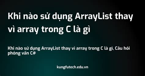 Khi Nào Sử Dụng Arraylist Thay Vì Array Trong C Là Gì