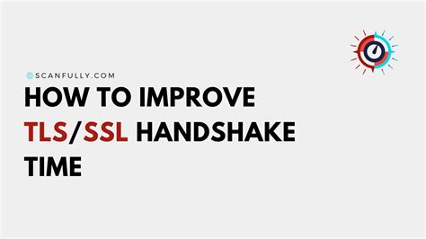 How To Improve Tlsssl Handshake Time Scanfully