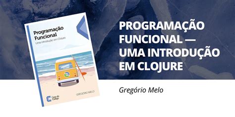 Programação Funcional — Uma Introdução Em Clojure Thoughtworks Brazil
