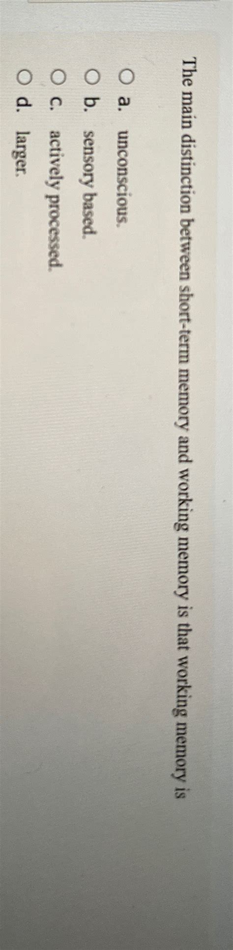 Solved The Main Distinction Between Short Term Memory And