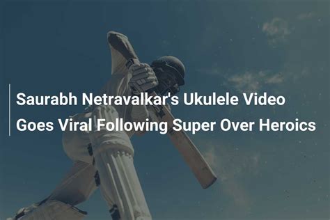 Saurabh Netravalkars Ukulele Video Goes Viral Following Super Over Heroics