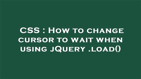 CSS How To Change Cursor To Wait When Using JQuery Load YouTube
