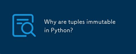 why are tuples immutable in python python tutorial php cn