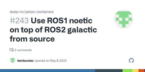 Use Ros1 Noetic On Top Of Ros2 Galactic From Source · Issue 243 · Dusty Nvjetson Containers