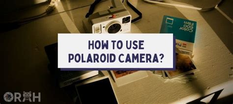 How To Use Polaroid Camera Easily Tips Explained Orah Co
