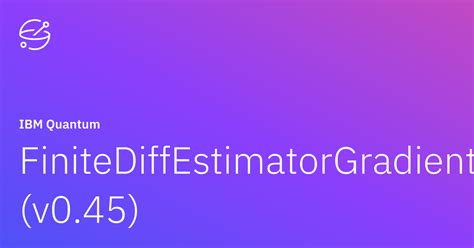 finitediffestimatorgradient v0 45 ibm quantum documentation