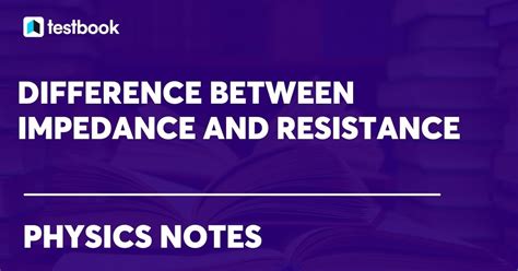Difference Between Impedance And Resistance Definition Uses