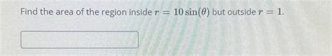 Solved Find the area of the region inside r sin θ but Chegg com