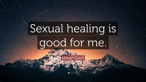 Marvin Gaye Quote “sexual Healing Is Good For Me”