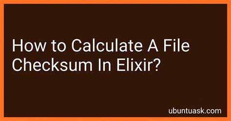 How To Calculate A File Checksum In Elixir In 2024