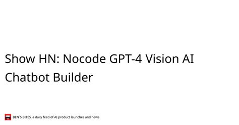 Show Hn Nocode Gpt 4 Vision Ai Chatbot Builder Bens Bites