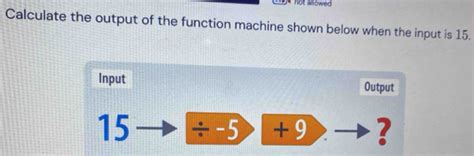 Solved Not Allowed Calculate The Output Of The Function Machine Shown
