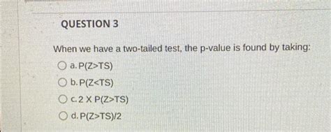 Solved QUESTION When We Have A Two Tailed Test The Chegg Com