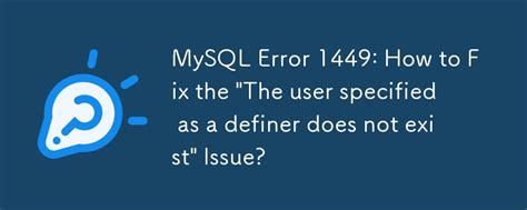 Mysql 錯誤 1449：如何修正「指定為定義者的使用者不存在」問題？ Mysql教程 Php中文網