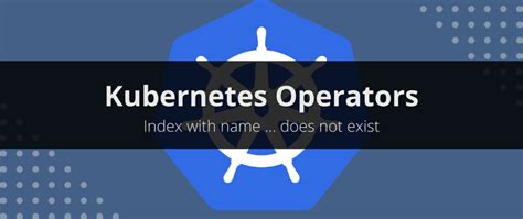 K8s Operator Index With Name Does Not Exist Dev Community