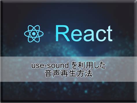 React use sound を利用した音声再生方法 修ちゃんの技術資料