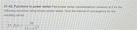 Solved 57 62 ﻿functions To Power Series Find Power Series