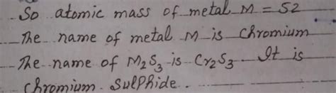 Solved An Unknown Metal M Reacts With S To Form A Compound With A Formula M2S3 If 3 12g Of M