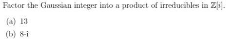 Solved Factor The Gaussian Integer Into A Product Of Chegg Com