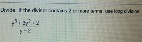 Solved Divide If The Divisor Contains 2 Or More Terms Use Chegg Com
