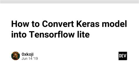 How To Convert Keras Model Into Tensorflow Lite Dev Community