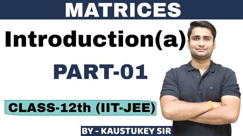 Introductiona Matrices Part 01 Class 12th Cbseiit Jee Mathematics By Kaustukey Sir
