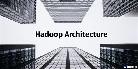 Hadoop Architecture Definition Components Benefits And More