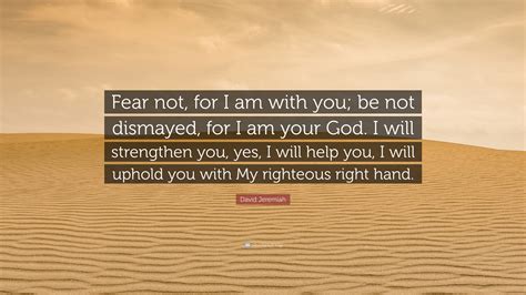 David Jeremiah Quote “fear Not For I Am With You Be Not Dismayed