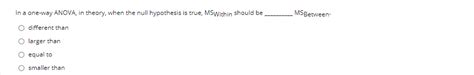 Solved MSBetween In A One Way ANOVA In Theory When The Chegg Com