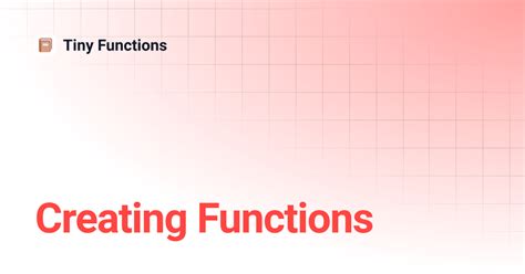 Creating Functions Tiny Functions