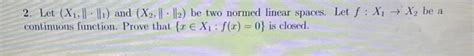 Solved 2 Let X1 ∥⋅∥1 And X2 ∥⋅∥2 Be Two Normed Linear