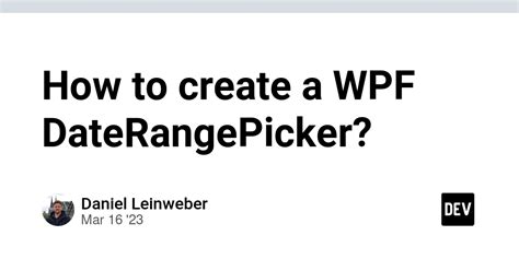 How To Create A Wpf Daterangepicker Dev Community