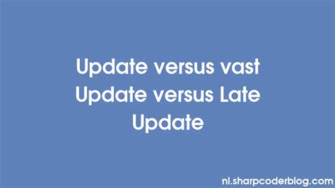 Update Versus Vast Update Versus Late Update Sharp Coder Blog