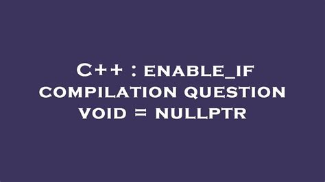 c enable if compilation question void nullptr youtube