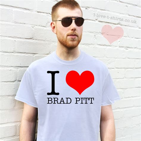 I Love Brad Pitt T Shirt I Love T Shirts