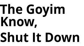 The Goyim Knowshut It Down No Tolerance For Antisemitism