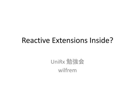 Unirx勉強会 Reactive Extensions Inside公開用 Ppt