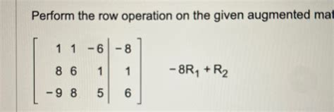 Solved Perform The Row Operation On The Given Augmented