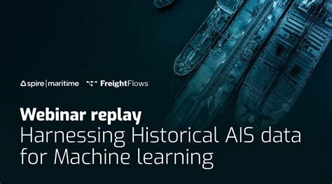 Webinar Harnessing Historical Ais Data For Machine Learning Spire Maritime And Freightflows
