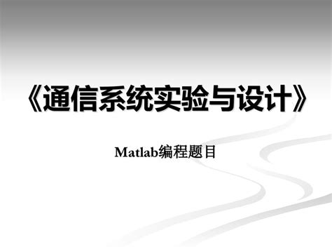 《通信系统实验与设计》 matlab编程题目 ppt download