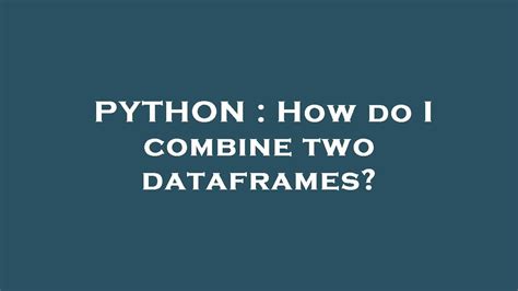 Python How Do I Combine Two Dataframes Youtube
