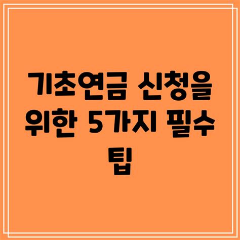 기초연금 신청을 위한 5가지 필수 팁