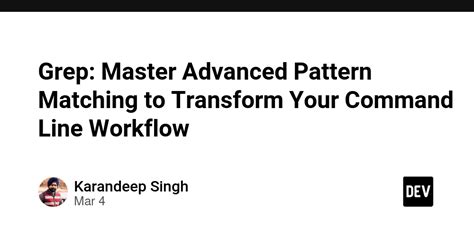 Grep Master Advanced Pattern Matching To Transform Your Command Line Workflow Dev Community