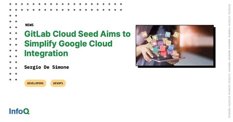 GitLab Cloud Seed Aims To Simplify Google Cloud Integration InfoQ