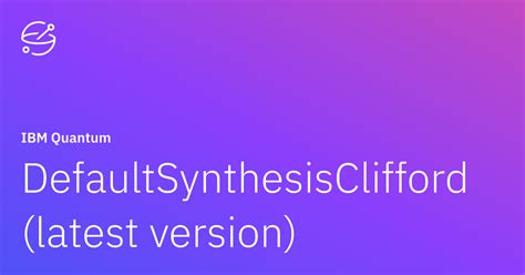 defaultsynthesisclifford latest version ibm quantum documentation