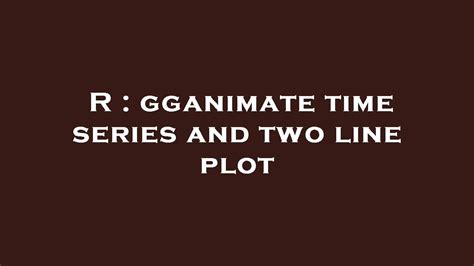 R Gganimate Time Series And Two Line Plot Youtube