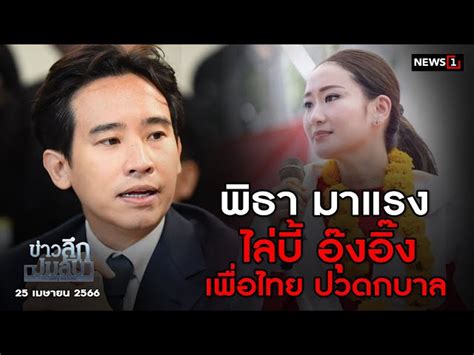 พิธา มาแรง ไล่บี้ อุ๊งอิ๊ง เพื่อไทย ปวดกบาล ข่าวลึกปมลับ 26 04 66