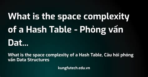 What Is The Space Complexity Of A Hash Table Phỏng Vấn Data Structures