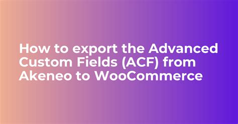 how to export the advanced custom fields acf from akeneo to